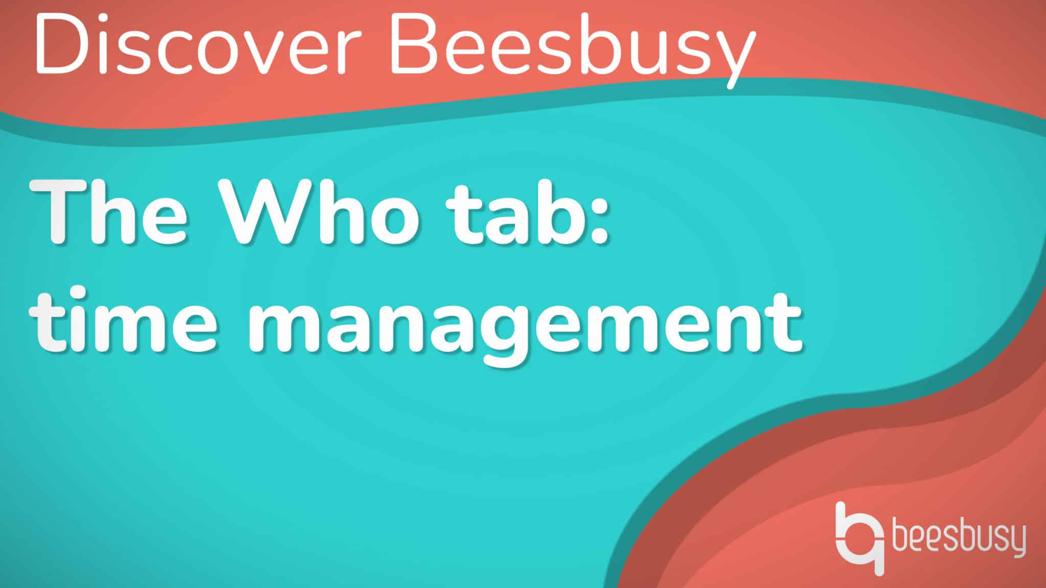 17_The Who tab: time management -Beesbusy